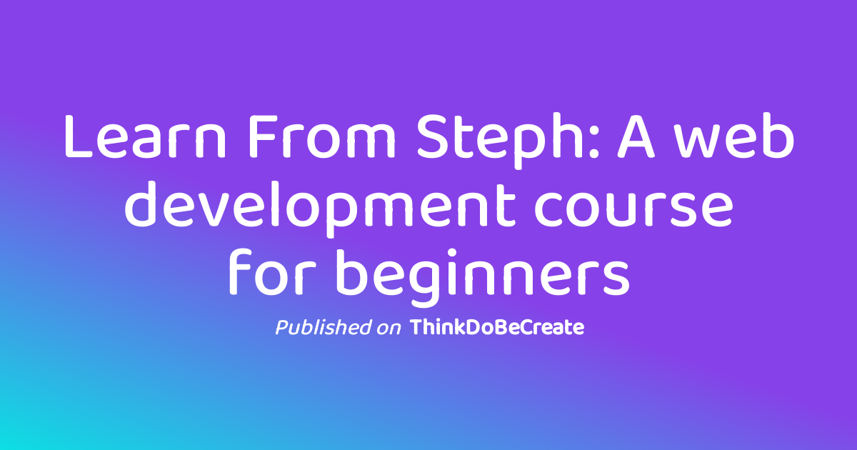 Learn From Steph: A web development course for beginners | Stephanie Eckles